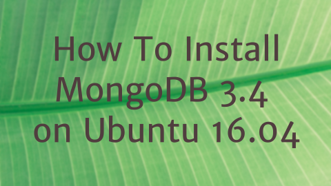 How To Install MongoDB 3.4 on Ubuntu 16.04 | Howtodojo