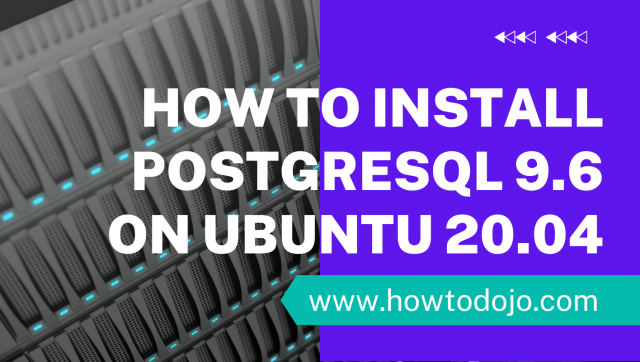 How To Install PostgreSQL 9.6 on Ubuntu 20.04 - howtodojo